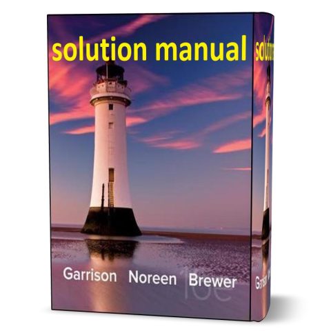 Managerial accounting 16th &17th edition all chapter solutions manual pdf